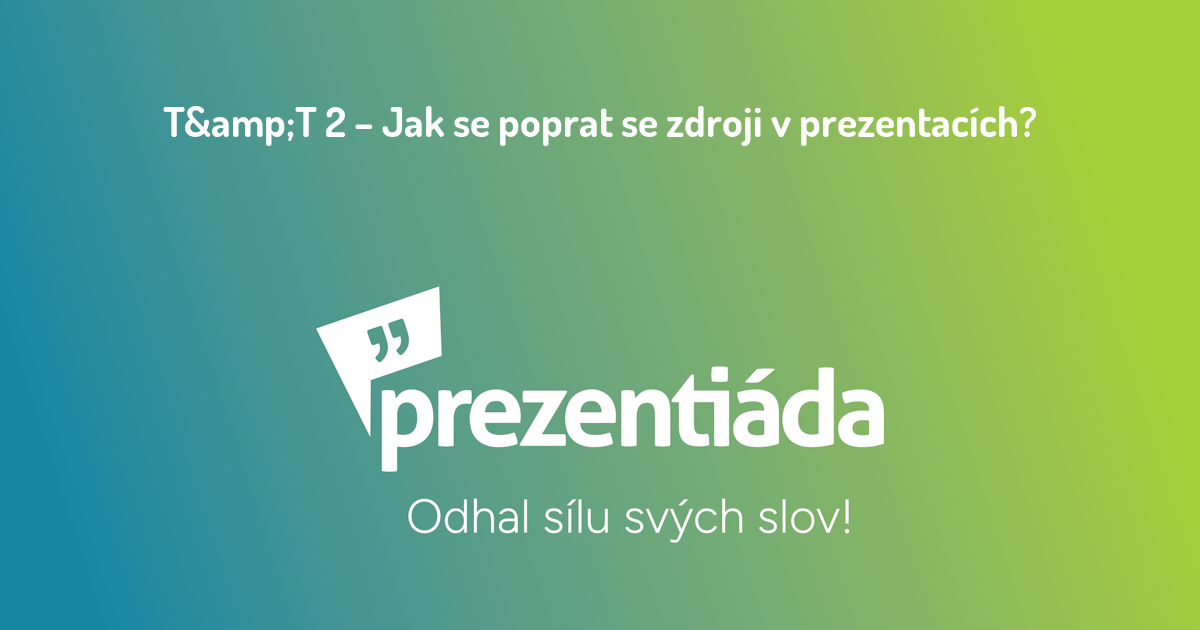 T&T 2 – Jak se poprat se zdroji v prezentacích? - Prezentiáda